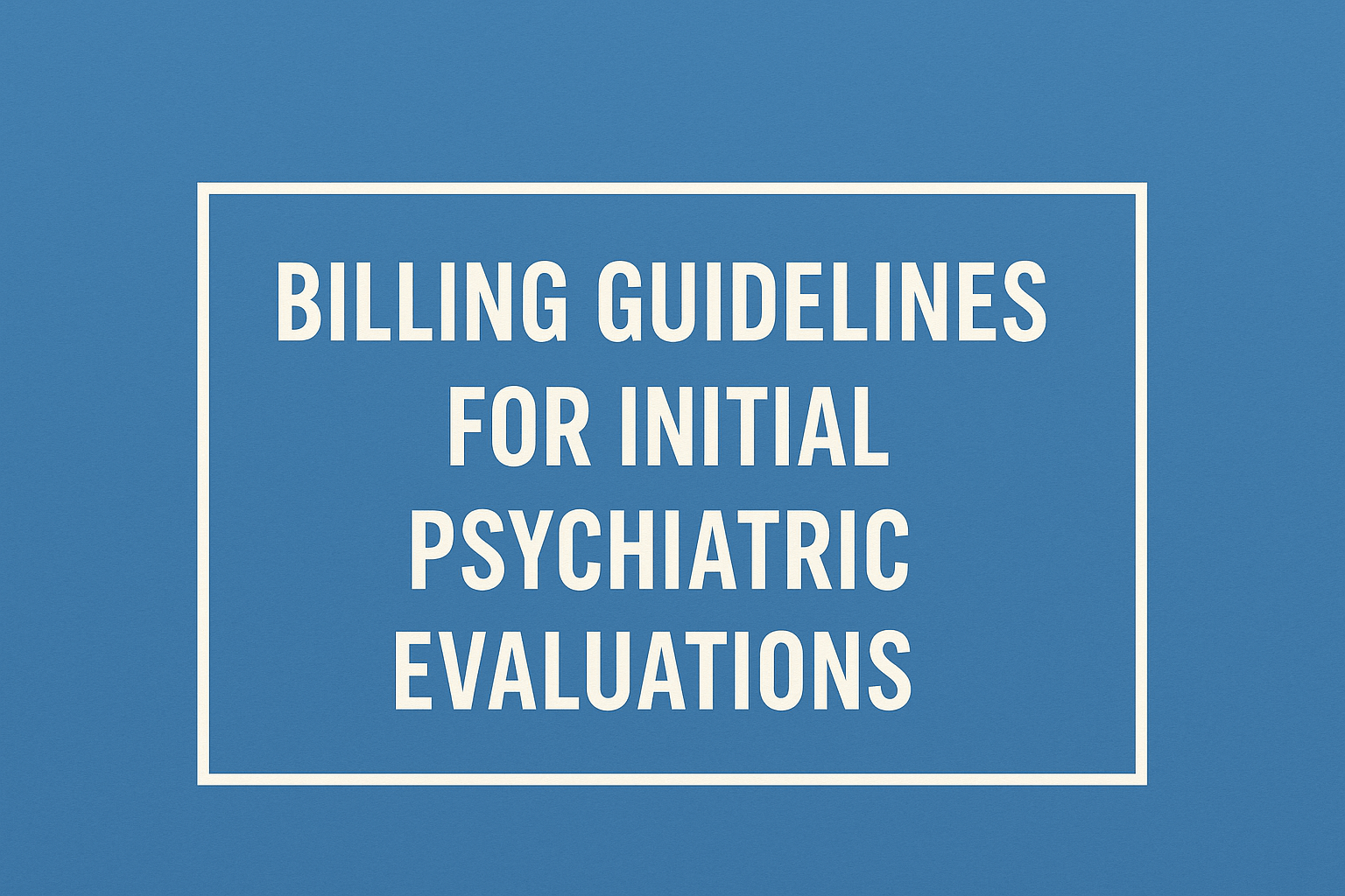 Initial Psychiatric Evaluation Billing: CPT Codes 90791 & 90792 Explained
